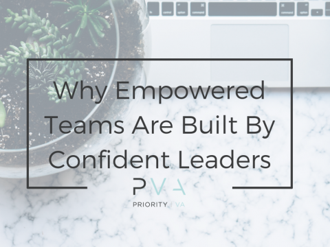 Why Empowered Teams Are Built By Confident Leaders - Priority VA